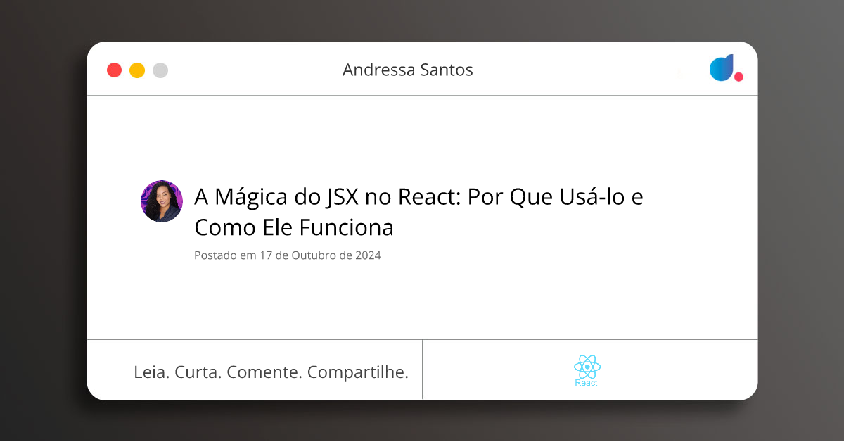 A Mágica do JSX no React: Por Que Usá-lo e Como Ele Funciona | Andressa Santos | React ...