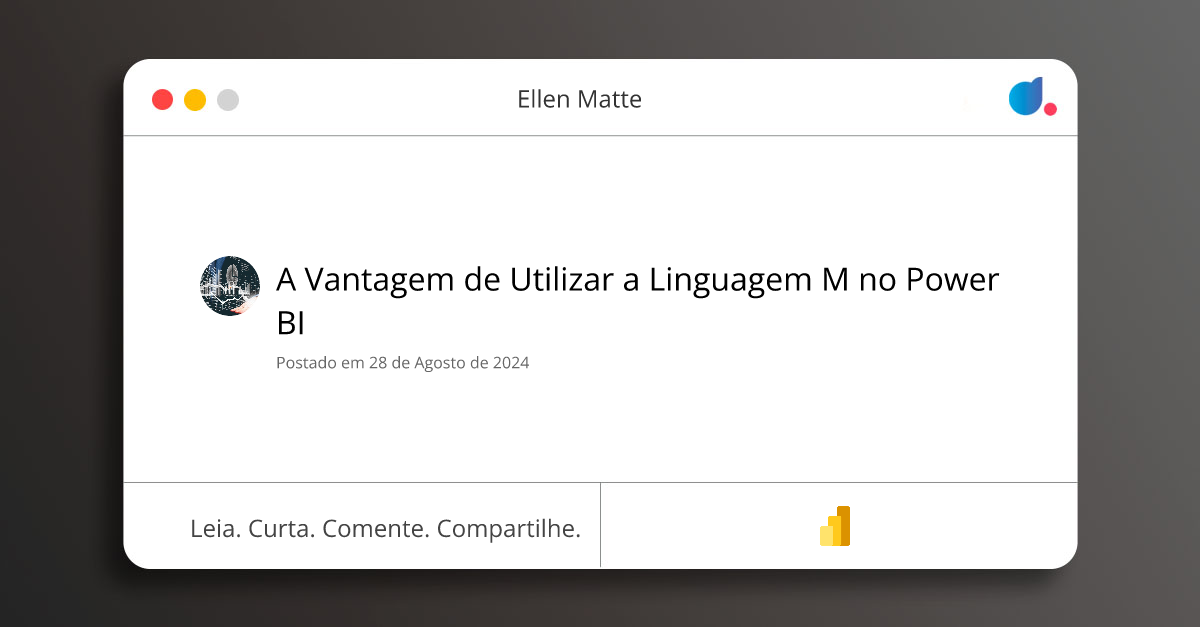 A Vantagem de Utilizar a Linguagem M no Power BI | Ellen Matte | Power BI | DIO