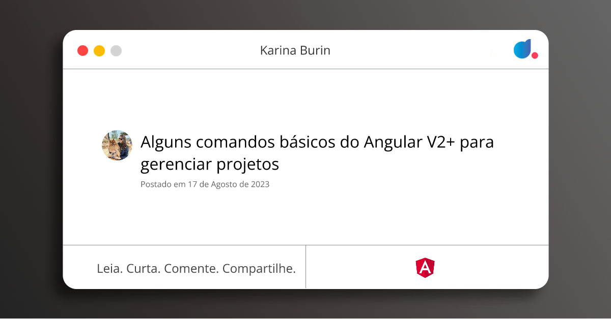 Alguns comandos básicos do Angular V2+ para gerenciar projetos | Karina Burin | Angular | DIO