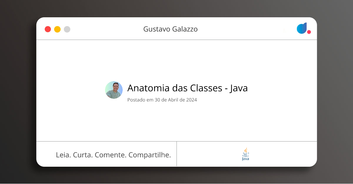 Anatomia das Classes - Java | Gustavo Galazzo | Java | DIO Anatomia das Classes - Java | Gustavo Galazzo | Java | DIO