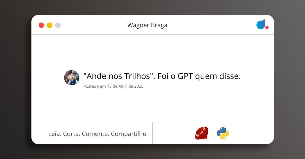 "Ande nos Trilhos". Foi o GPT quem disse. | Wagner Braga | DIO