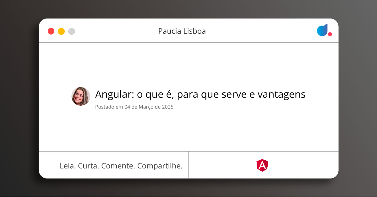 Angular: o que é, para que serve e vantagens | Paucia Lisboa | DIO