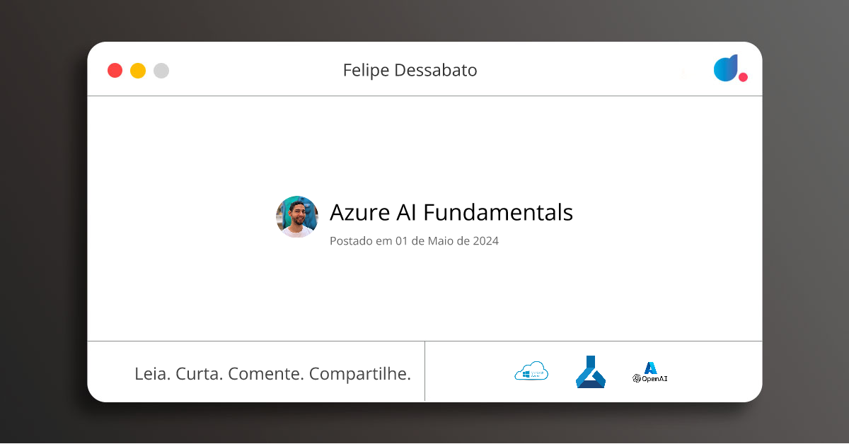 Azure AI Fundamentals | Felipe Dessabato | Azure | Azure Machine Learning | Azure OpenAI | DIO