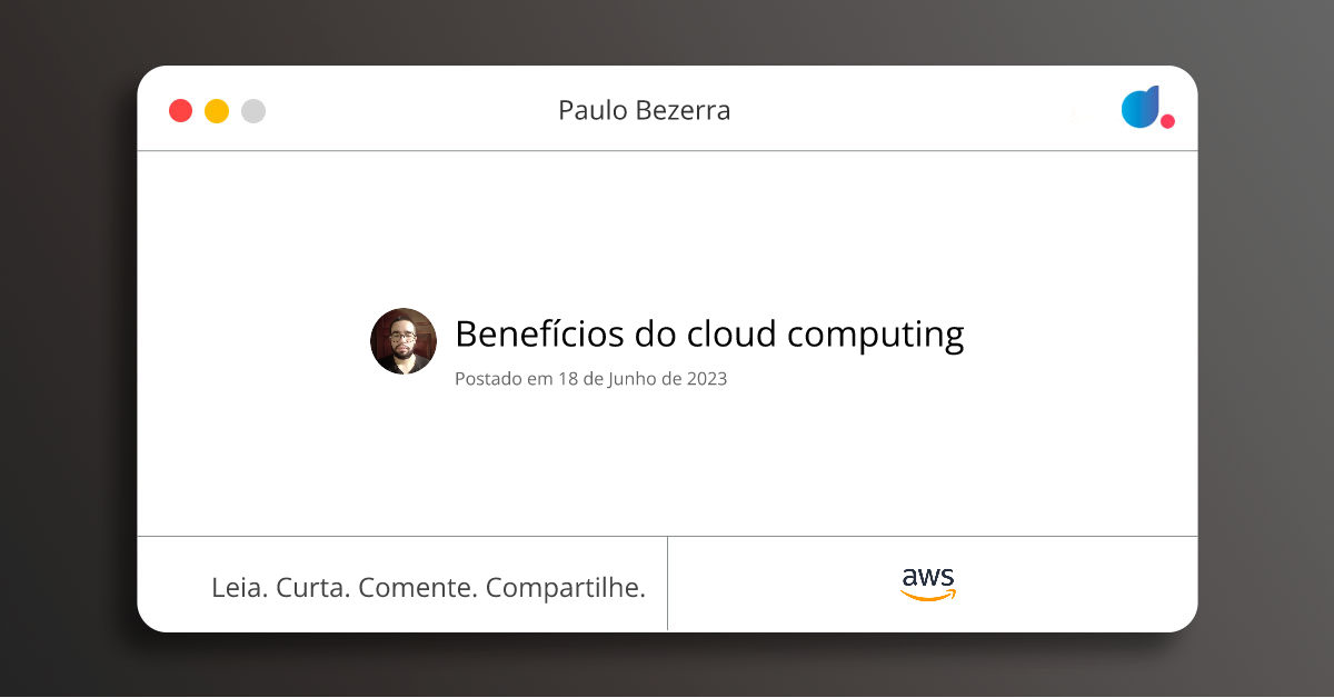 Benefícios do cloud computing | Paulo Bezerra | AWS | DIO