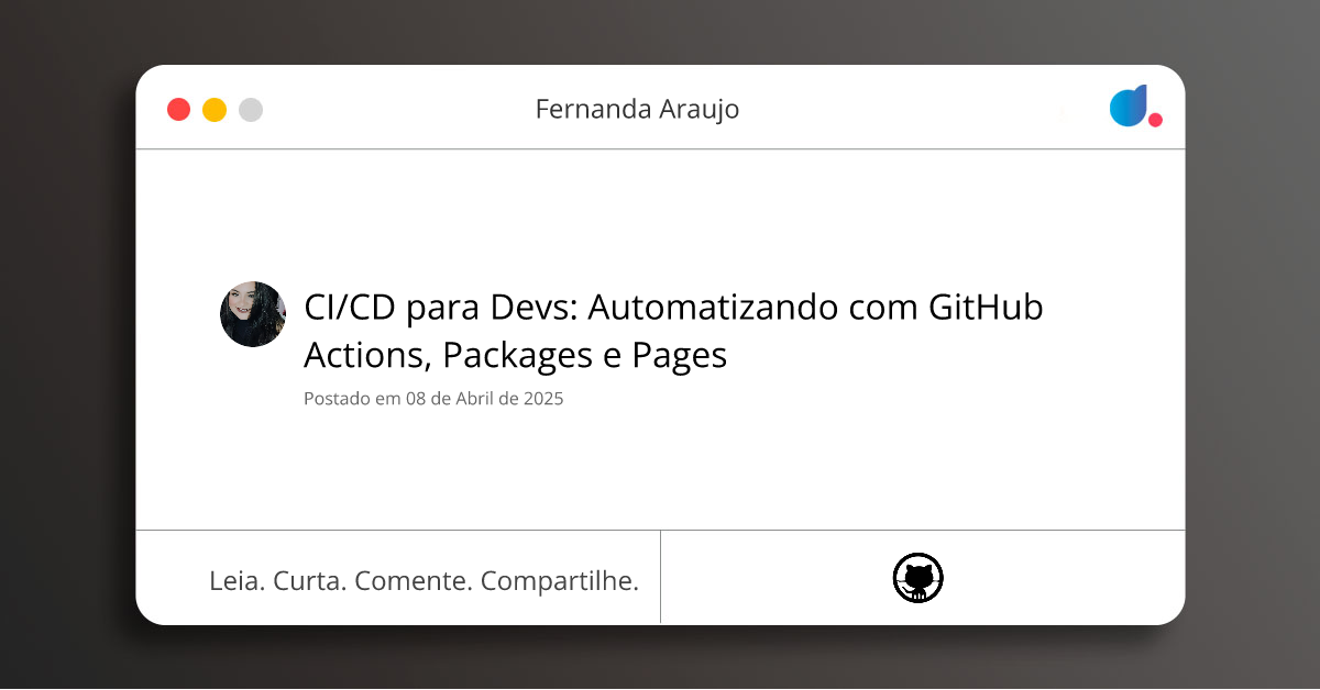 CI/CD para Devs: Automatizando com GitHub Actions, Packages e Pages | Fernanda Araujo | GitHub | DIO