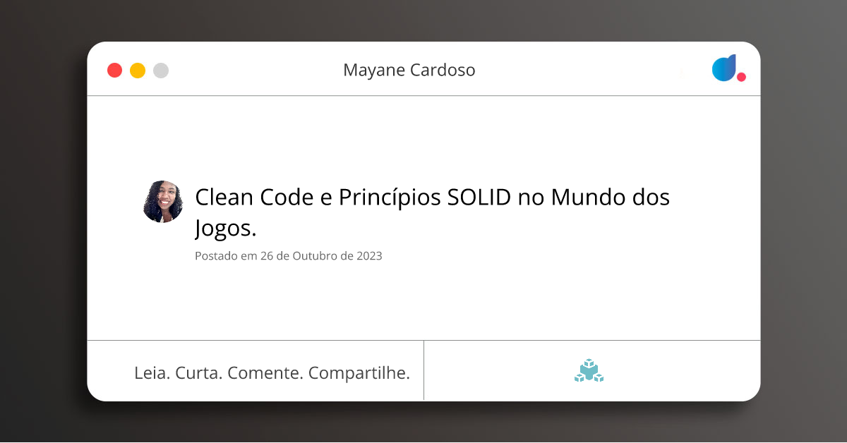 Clean Code e Princípios SOLID no Mundo dos Jogos. | Mayane Cardoso | Arquitetura de Sistemas | DIO