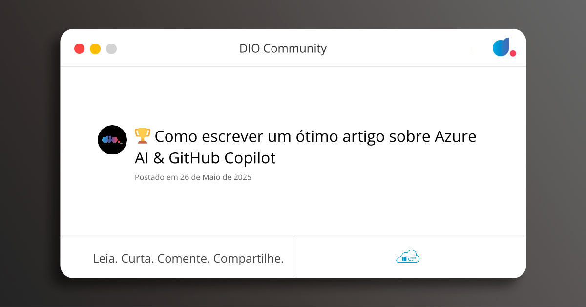 🏆 Como escrever um ótimo artigo sobre Azure AI & GitHub Copilot | DIO Community | Azure | DIO