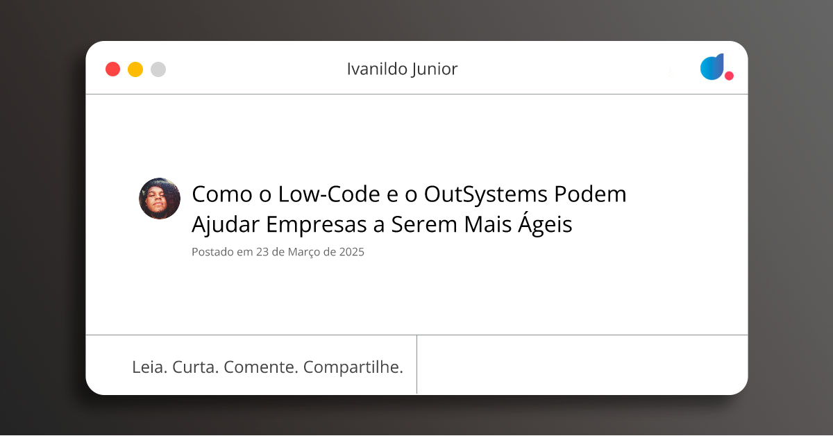 Como o Low-Code e o OutSystems Podem Ajudar Empresas a Serem Mais Ágeis | Ivanildo Junior | DIO