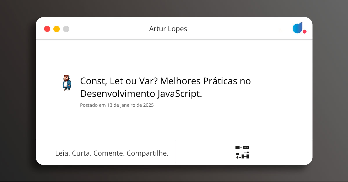 Const, Let ou Var? Melhores Práticas no Desenvolvimento JavaScript. | Artur Lopes | Variáveis ...