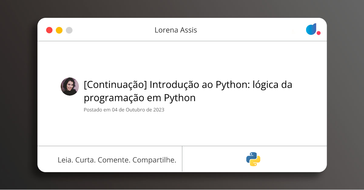 Continuação Introdução Ao Python Lógica Da Programação Em Python Lorena Assis Python Dio