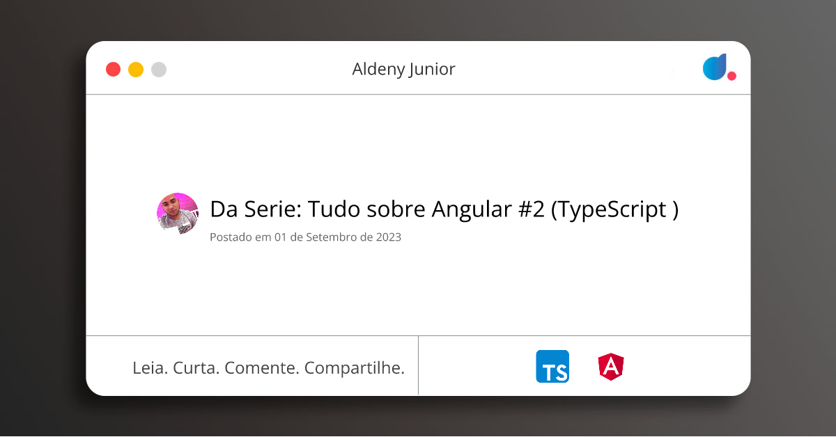 Da Serie: Tudo sobre Angular #2 (TypeScript ) | Aldeny Junior | TypeScript | Angular | DIO
