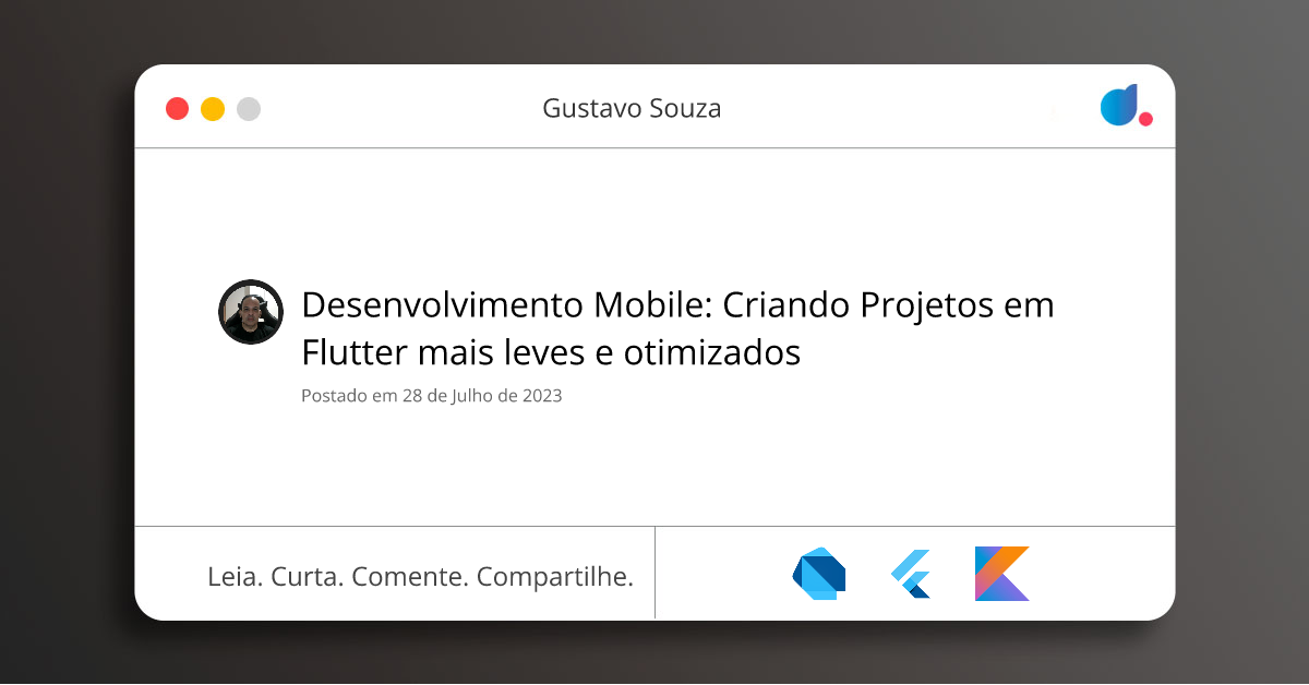 Desenvolvimento Mobile: Criando Projetos em Flutter mais leves e otimizados | Gustavo Souza ...
