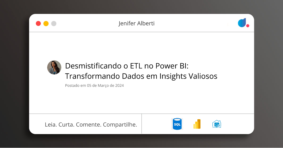 Desmistificando o ETL no Power BI: Transformando Dados em Insights Valiosos | Jenifer Alberti ...