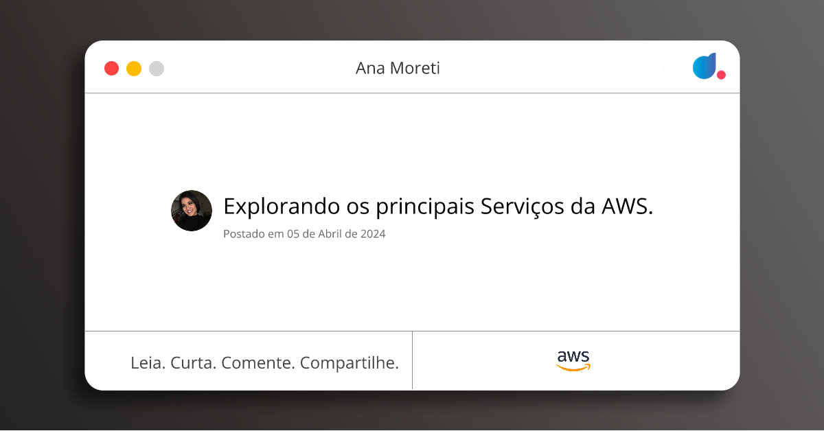 Explorando os principais Serviços da AWS. | Ana Moreti | AWS | DIO