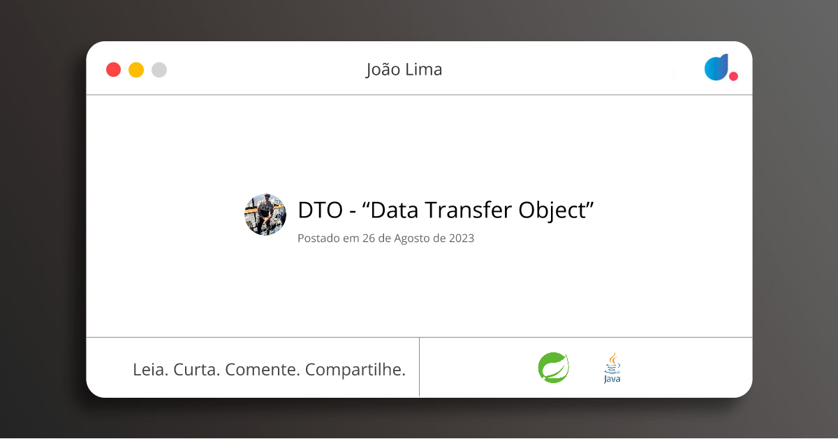 DTO - “Data Transfer Object” | João Lima | Spring | Java | DIO DTO - “Data Transfer Object” | João Lima | Spring | Java | DIO