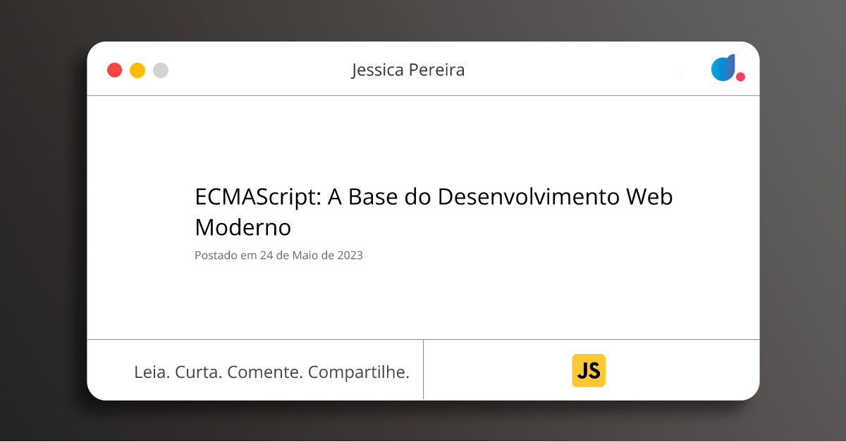 ECMAScript: A Base do Desenvolvimento Web Moderno | Jessica Pereira | JavaScript | DIO