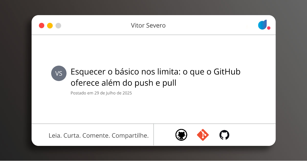 Esquecer o básico nos limita: o que o GitHub oferece além do push e pull | Vitor Severo | DIO
