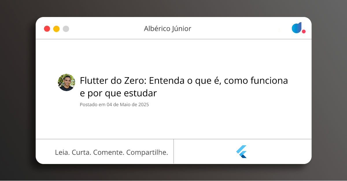 Flutter do Zero: Entenda o que é, como funciona e por que estudar | Albérico Júnior | DIO