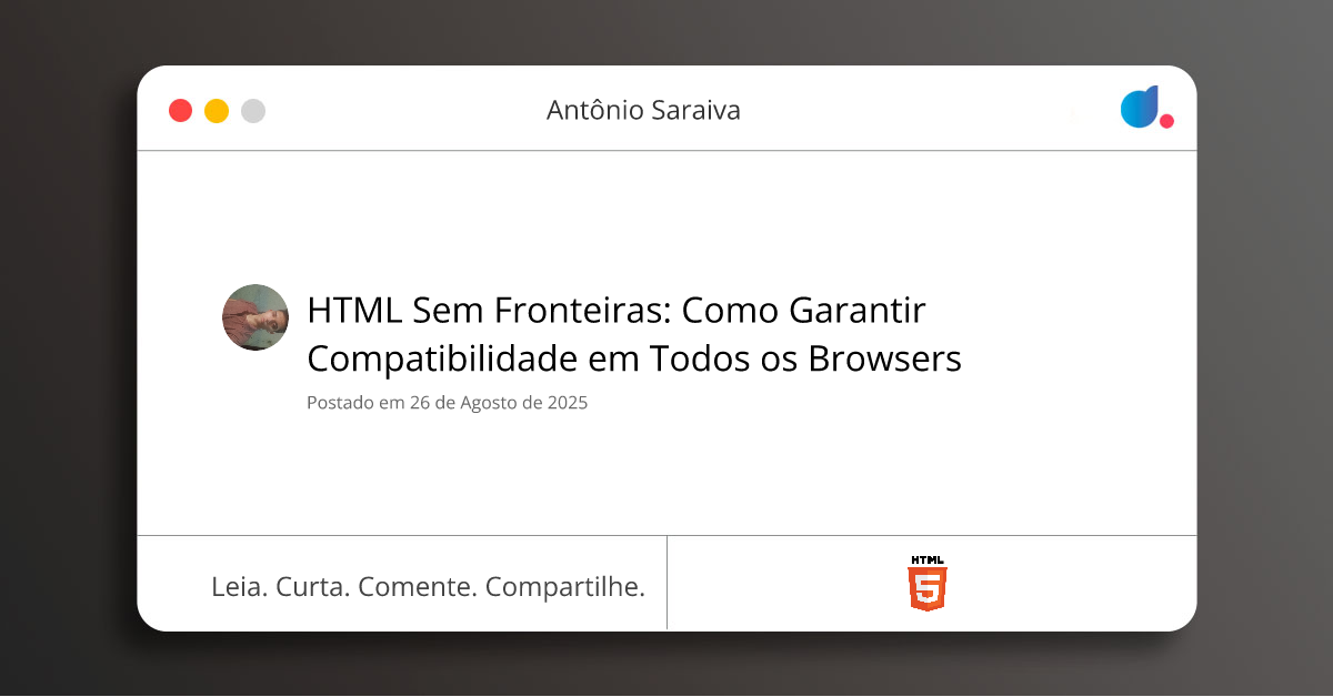 HTML Sem Fronteiras: Como Garantir Compatibilidade em Todos os Browsers | Antônio Saraiva | DIO
