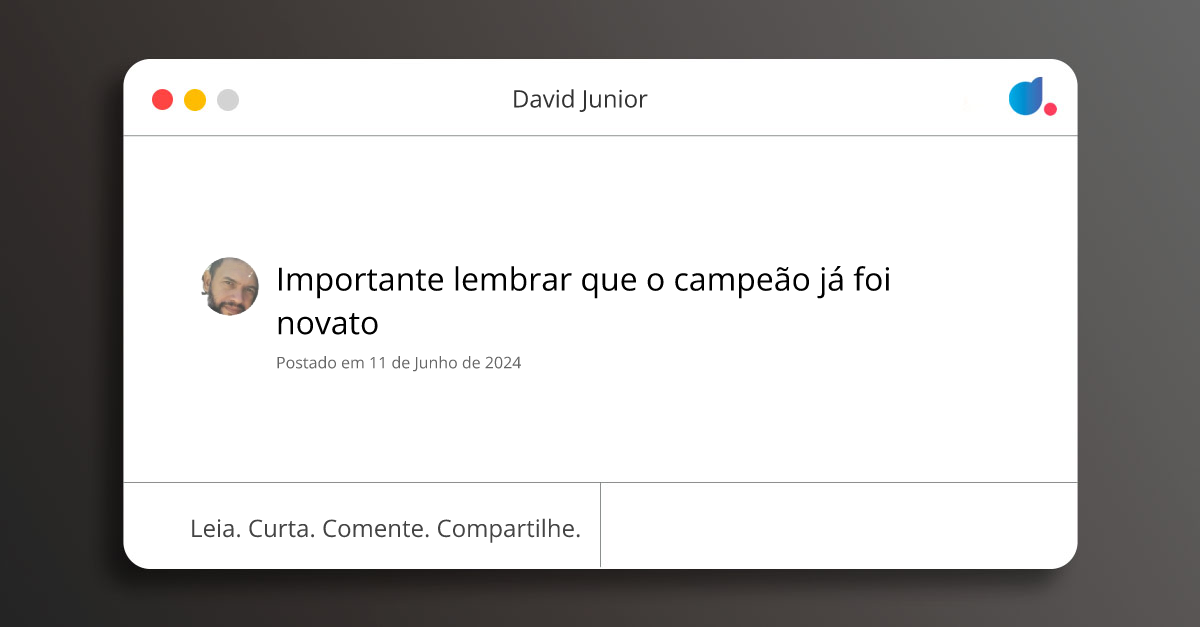 Importante lembrar que o campeão já foi novato | David Junior | DIO