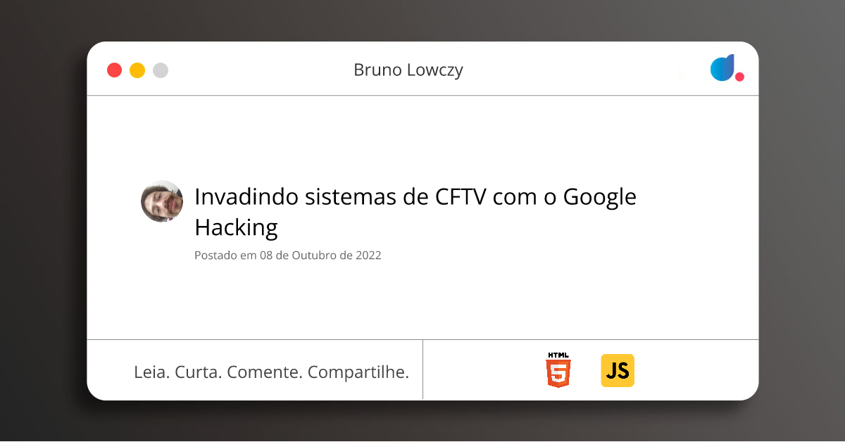 Invadindo sistemas de CFTV com o Google Hacking | Bruno Lowczy | HTML | JavaScript | DIO