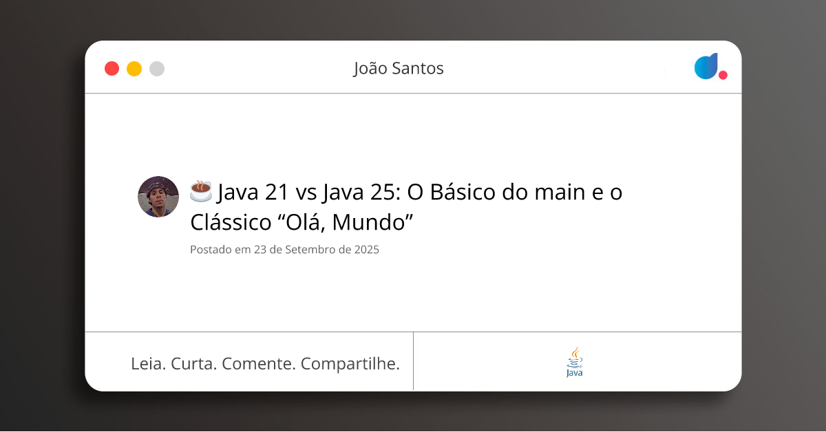 ☕ Java 21 vs Java 25: O Básico do main e o Clássico “Olá, Mundo” | João Santos | DIO