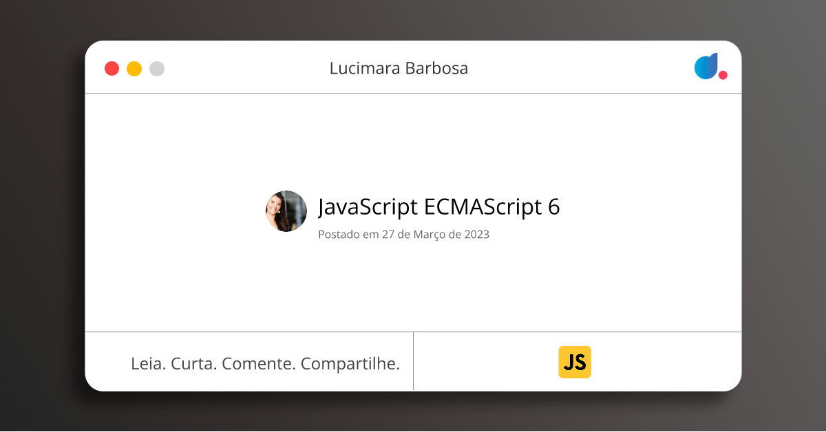 JavaScript ECMAScript 6 | Lucimara Barbosa | JavaScript | DIO JavaScript ECMAScript 6 | Lucimara Barbosa | JavaScript | DIO