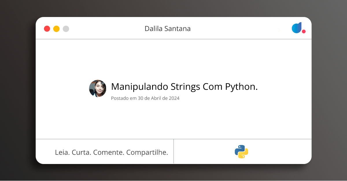 Manipulando Strings Com Python. | Dalila Santana | Python | DIO Manipulando Strings Com Python. | Dalila Santana | Python | DIO