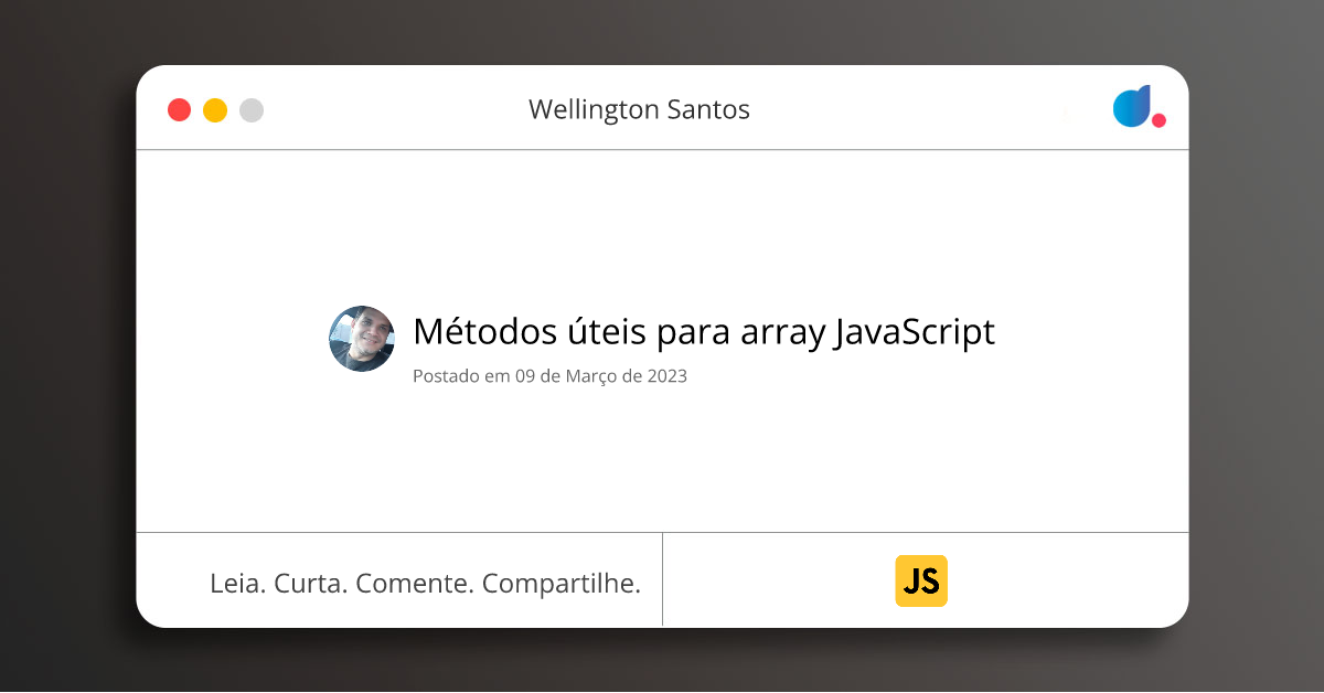 Métodos úteis para array JavaScript | Wellington Santos | JavaScript | DIO Métodos úteis para array JavaScript | Wellington Santos | JavaScript | DIO