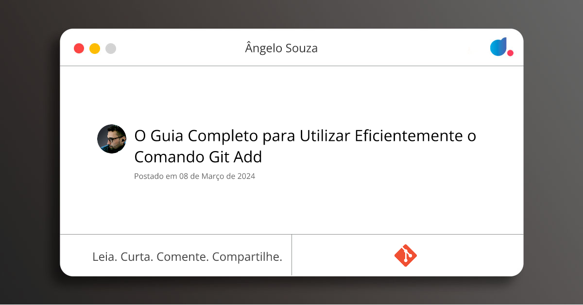 O Guia Completo para Utilizar Eficientemente o Comando Git Add | Ângelo Souza | Git | DIO