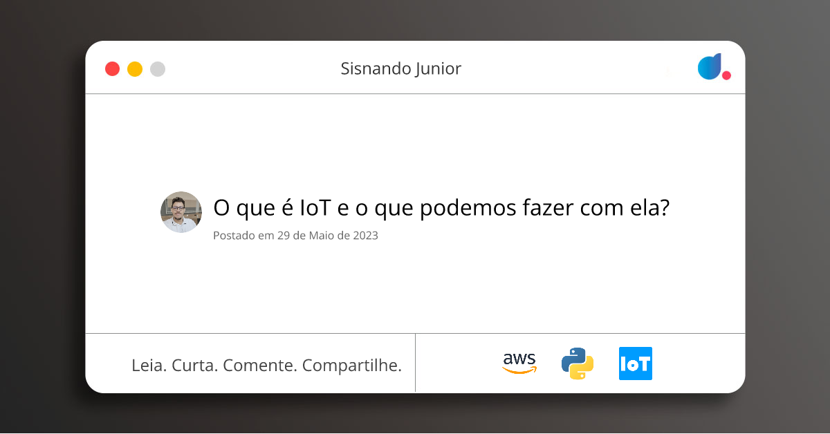 O que é IoT e o que podemos fazer com ela? | Sisnando Junior | AWS | Python | IoT | DIO