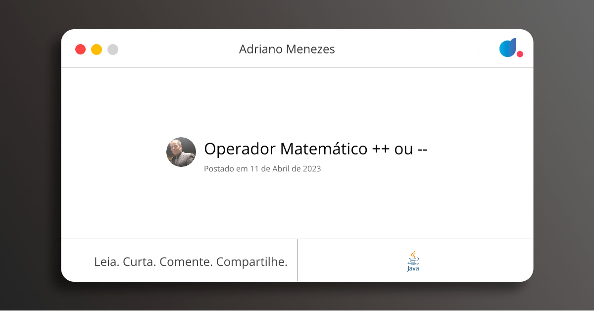 Operador Matemático ++ ou -- | Adriano Menezes | Java | DIO