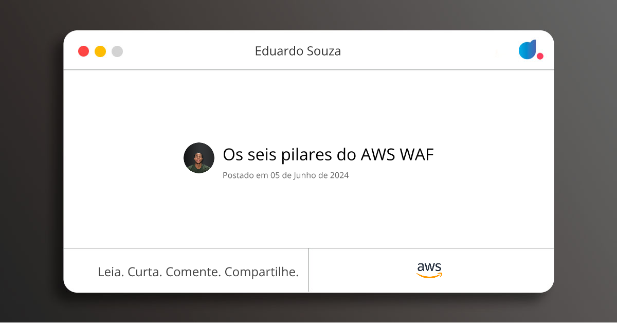 Os seis pilares do AWS WAF | Eduardo Souza | AWS | DIO