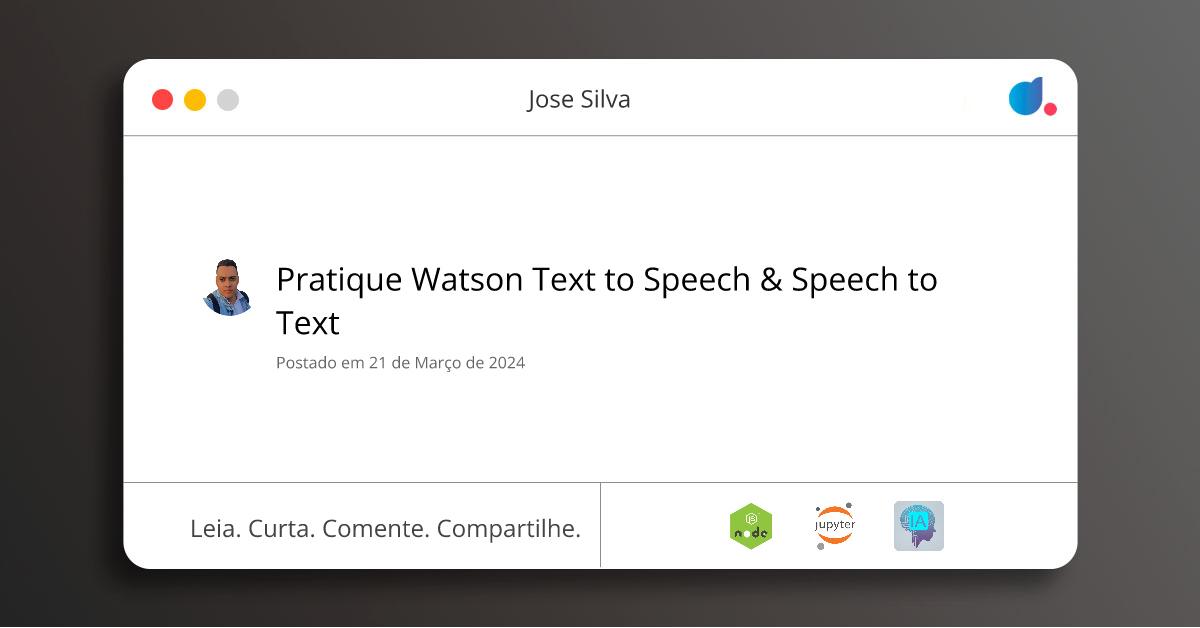 Pratique Watson Text to Speech & Speech to Text | Jose Silva | Node.js | Jupyter | Inteligência ...