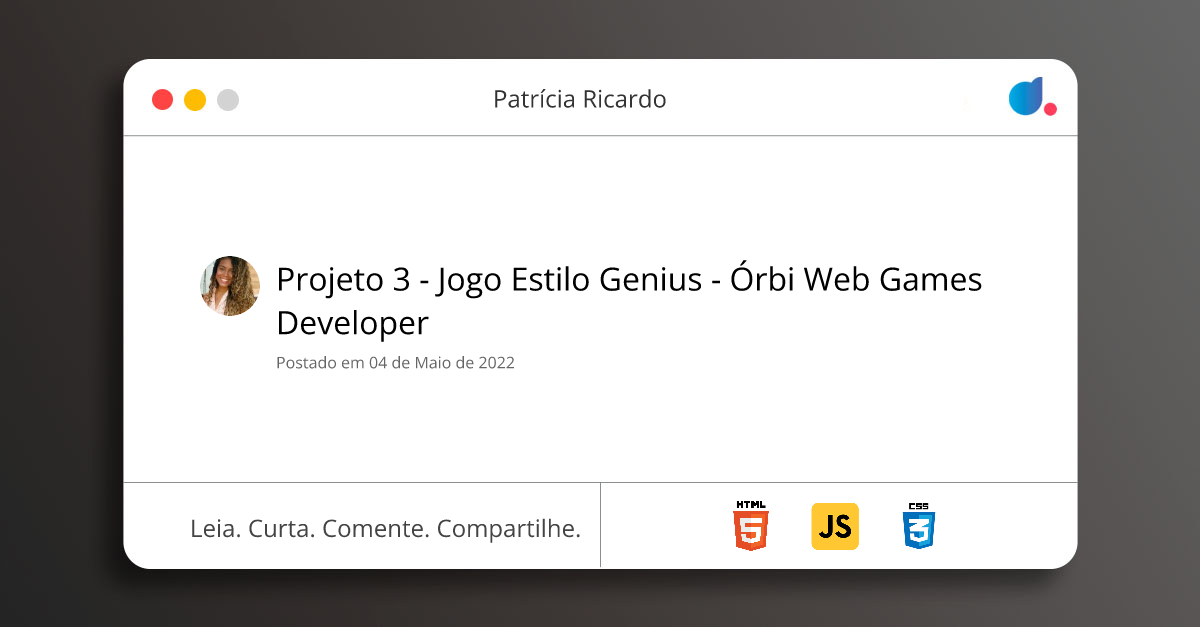 Projeto 3 - Jogo Estilo Genius - Órbi Web Games Developer | Patrícia Ricardo | HTML | JavaScript ...