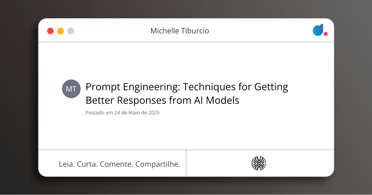 Prompt Engineering: Techniques for Getting Better Responses from AI Models | Michelle Tiburcio | DIO