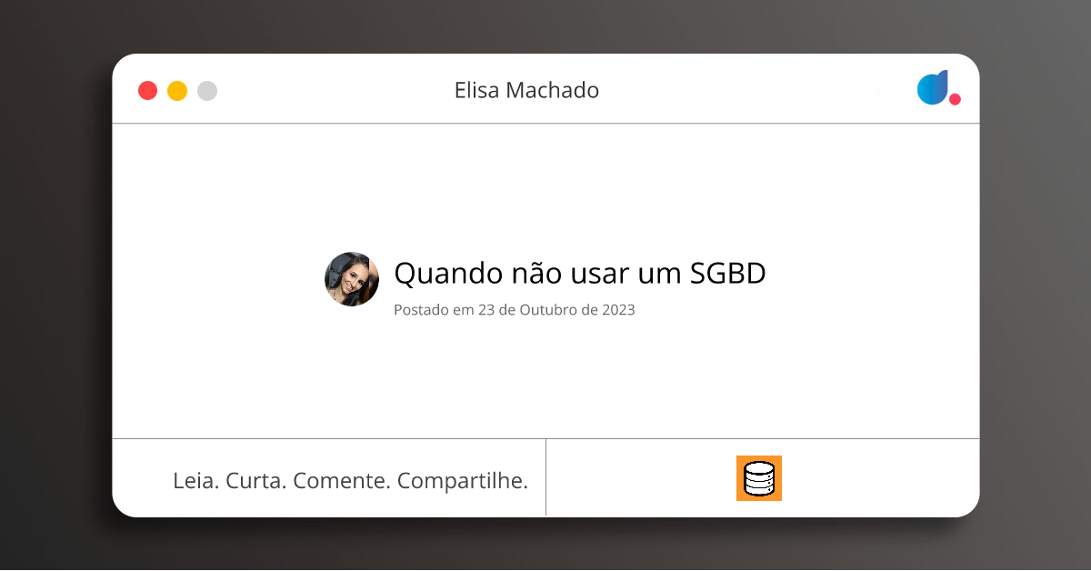 Quando não usar um SGBD | Elisa Machado | Banco de dados relacional | DIO