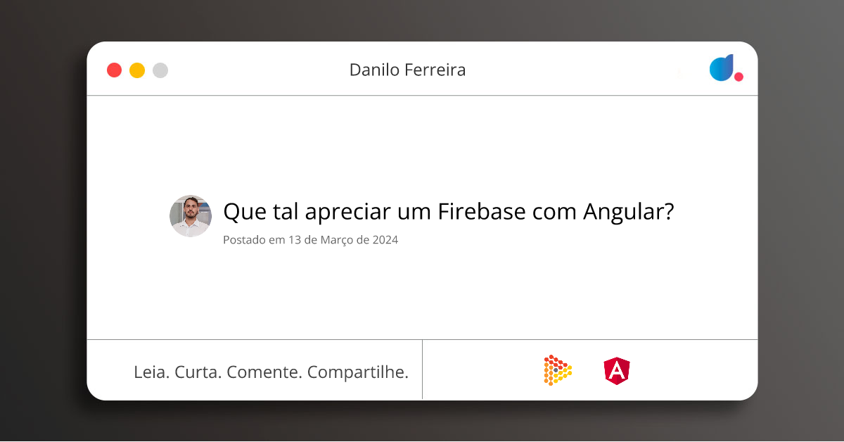 Que tal apreciar um Firebase com Angular? | Danilo Ferreira | Firebase | Angular | DIO