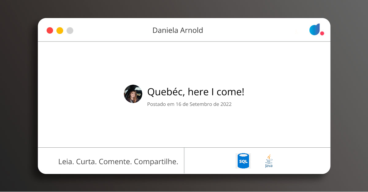 Quebéc, here I come! | Daniela Arnold | SQL | Java | DIO