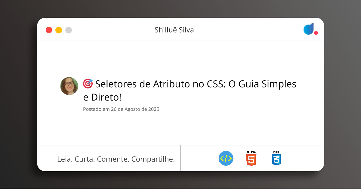 🎯 Seletores de Atributo no CSS: O Guia Simples e Direto! | Shilluê Silva | DIO