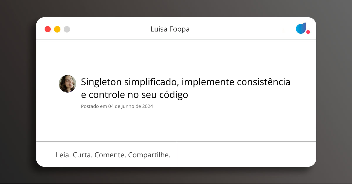 Singleton simplificado, implemente consistência e controle no seu código | Luísa Foppa | DIO