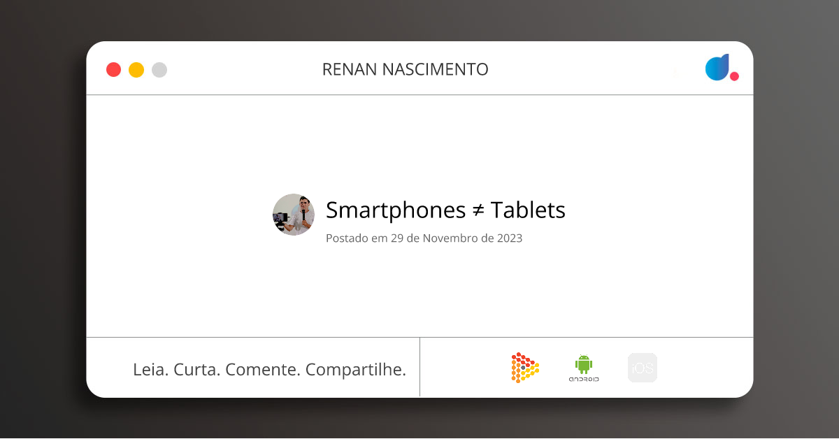 Smartphones ≠ Tablets | RENAN NASCIMENTO | UX/UI | Android | iOS | DIO
