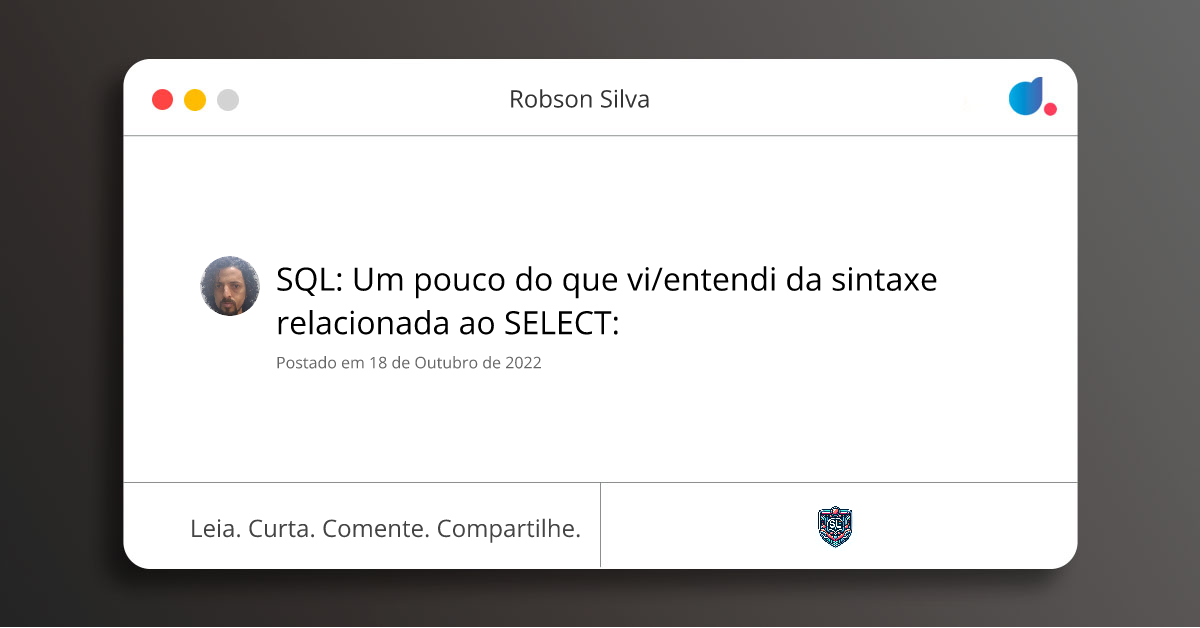 SQL: Um pouco do que vi/entendi da sintaxe relacionada ao SELECT: | Robson Silva | SQL | DIO