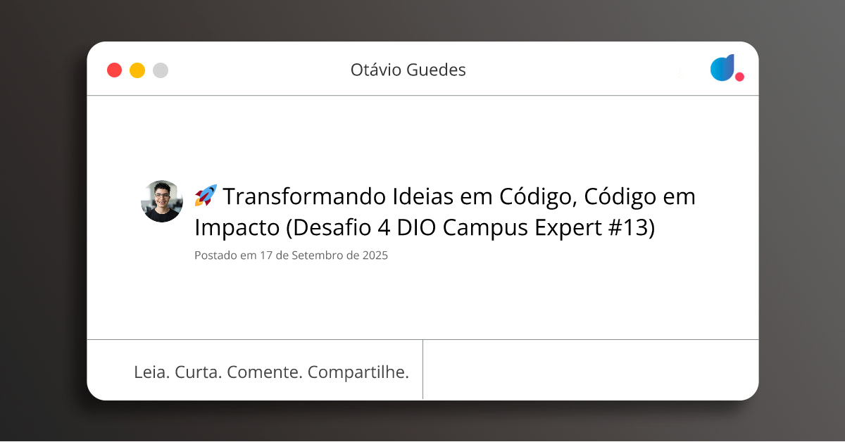 🚀 Transformando Ideias em Código, Código em Impacto (Desafio 4 DIO Campus Expert #13) | Otávio ...